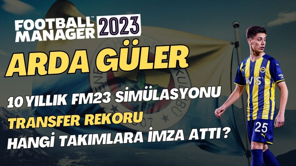 FM 23 Arda Güler / 10 Yıllık Kariyer Simülasyonu | Fmhikayeleri - Türkiye'nin Football Manager ...